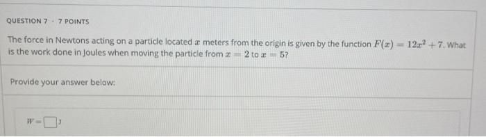 Solved QUESTION 7.7 POINTS The force in Newtons acting on a | Chegg.com
