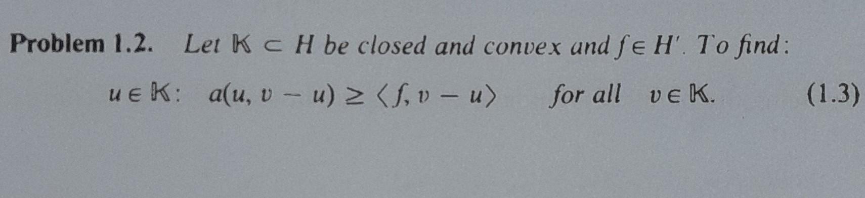 Solved Problem 1.2. Let K⊂H be closed and convex and f∈H′. | Chegg.com
