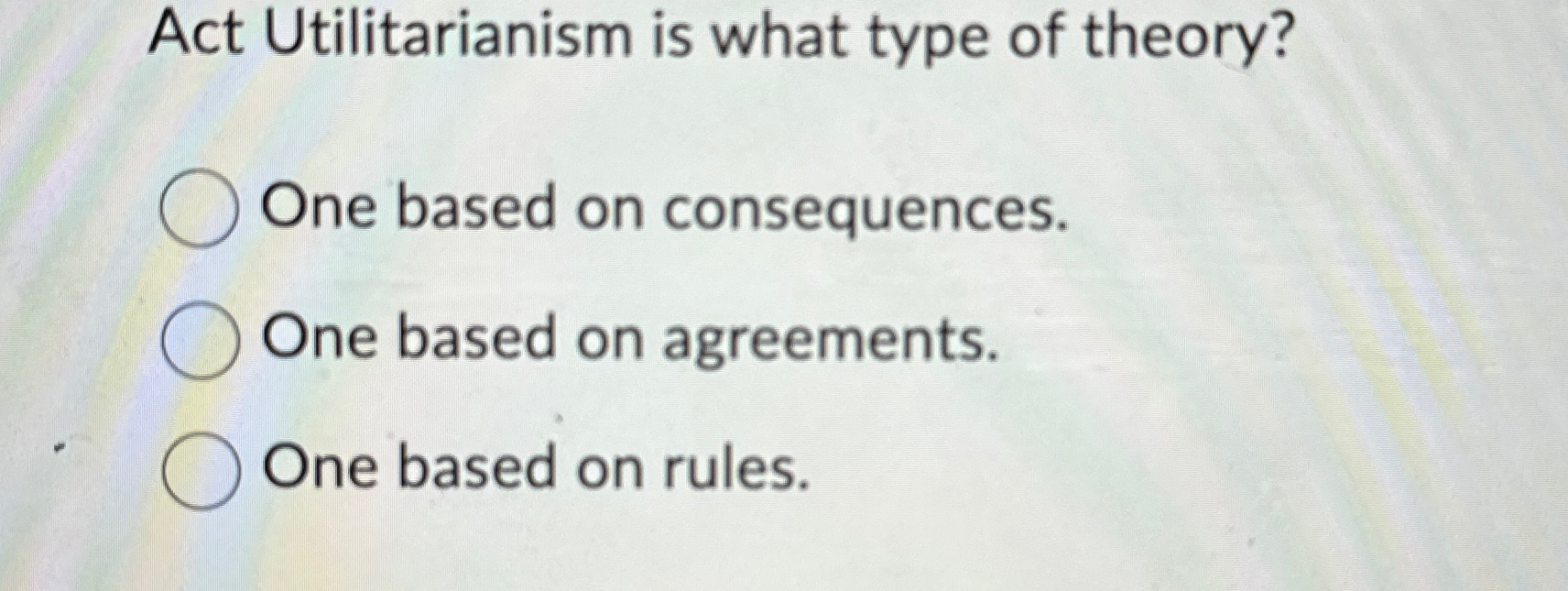 Solved Act Utilitarianism is what type of theory?One based | Chegg.com