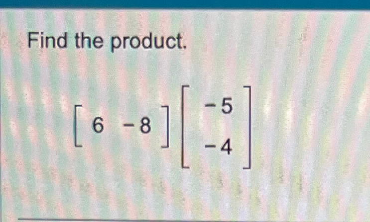Solved Find the product.[6-8][-5-4] | Chegg.com