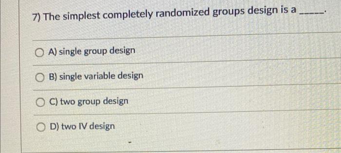 Solved 7) The simplest completely randomized groups design | Chegg.com