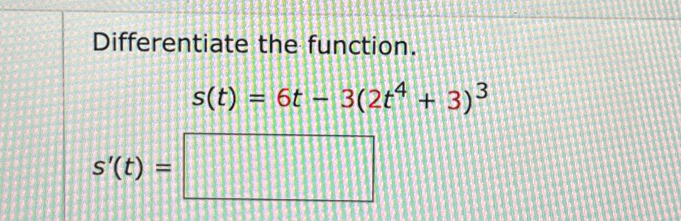 Solved Differentiate the function.s(t)=6t-3(2t4+3)3s'(t)= | Chegg.com