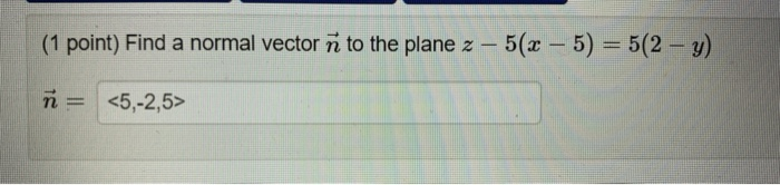 Solved (1 point) Find a normal vector ñ to the plane 2 – 5(x | Chegg.com