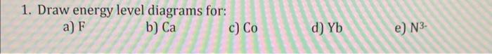 Solved 1. Draw energy level diagrams for: a) F b) Ca c) Co | Chegg.com