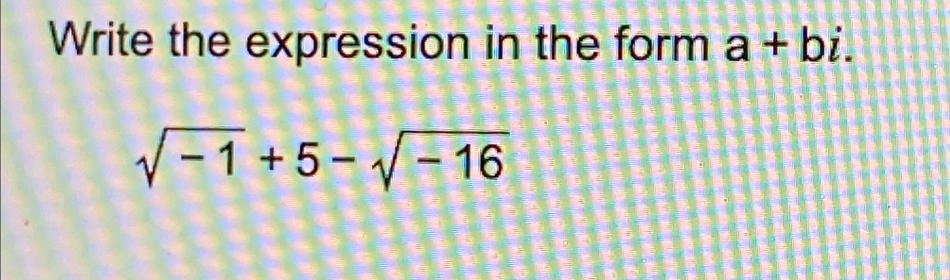 Solved Write the expression in the form a+bi.-12+5--162 | Chegg.com