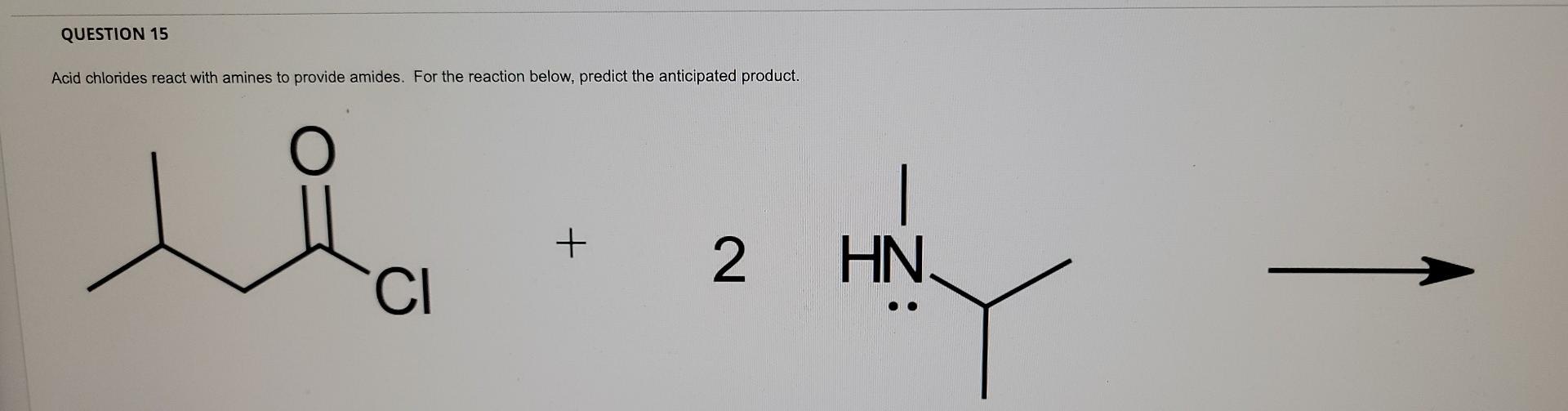 Solved QUESTION 15 Acid chlorides react with amines to | Chegg.com