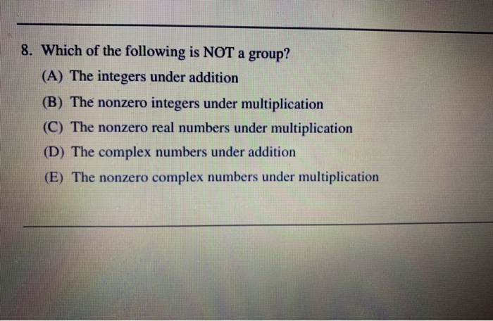 Solved 8. Which of the following is NOT a group? (A) The | Chegg.com