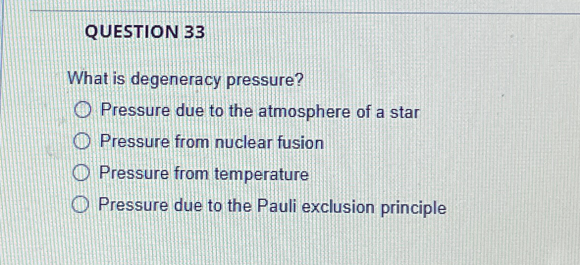 Solved QUESTION 33What is degeneracy pressure?Pressure due | Chegg.com