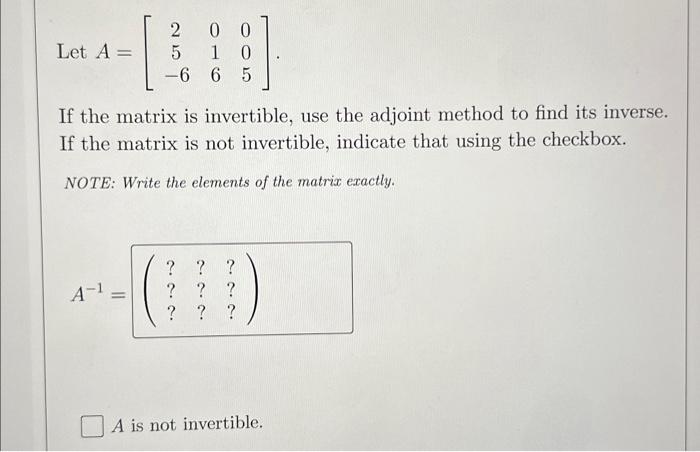 Solved Let A=⎣⎡25−6016005⎦⎤ If the matrix is invertible, use | Chegg.com