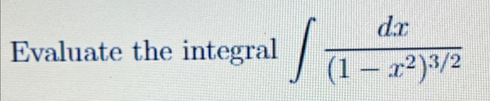 Solved Evaluate the integral ∫﻿﻿dx(1-x2)32 | Chegg.com