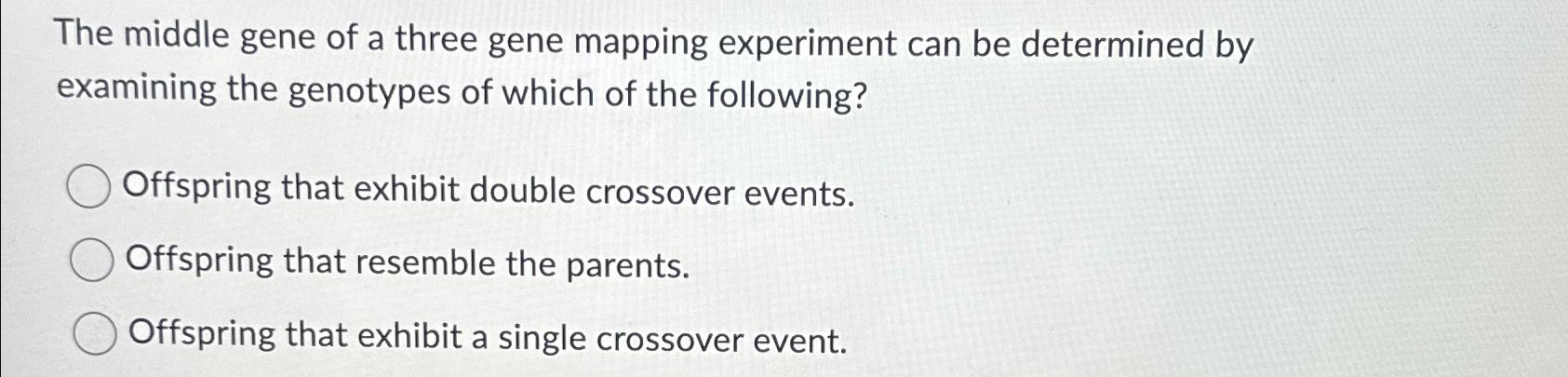 Solved The middle gene of a three gene mapping experiment | Chegg.com