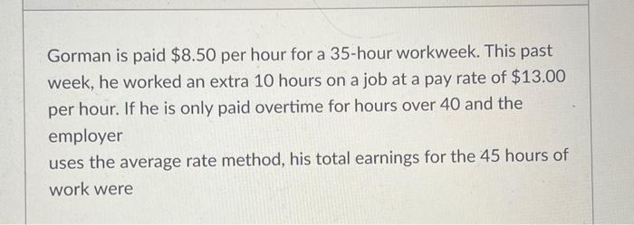 Solved Gorman is paid $8.50 per hour for a 35 -hour | Chegg.com