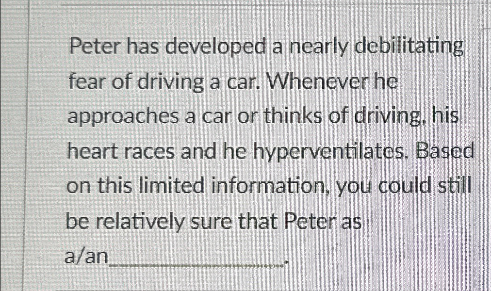 Solved Peter has developed a nearly debilitating fear of | Chegg.com