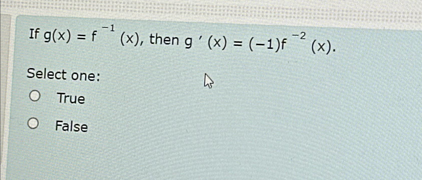 Solved If g(x)=f-1(x), ﻿then g'(x)=(-1)f-2(x).Select | Chegg.com