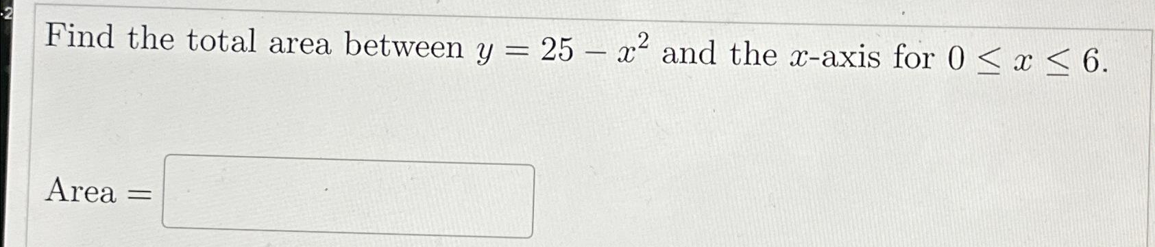 Find the total area between y=25-x2 ﻿and the x-axis | Chegg.com