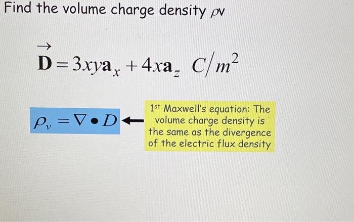 Solved Find the volume charge density ρv D=3xyax+4xazC/m2 | Chegg.com