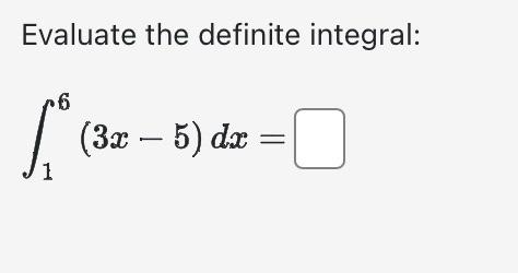 Solved Evaluate the definite integral: ∫16(3x−5)dx=Evaluate | Chegg.com