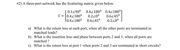 Solved \#2) A three-port network has the Scattering matrix | Chegg.com