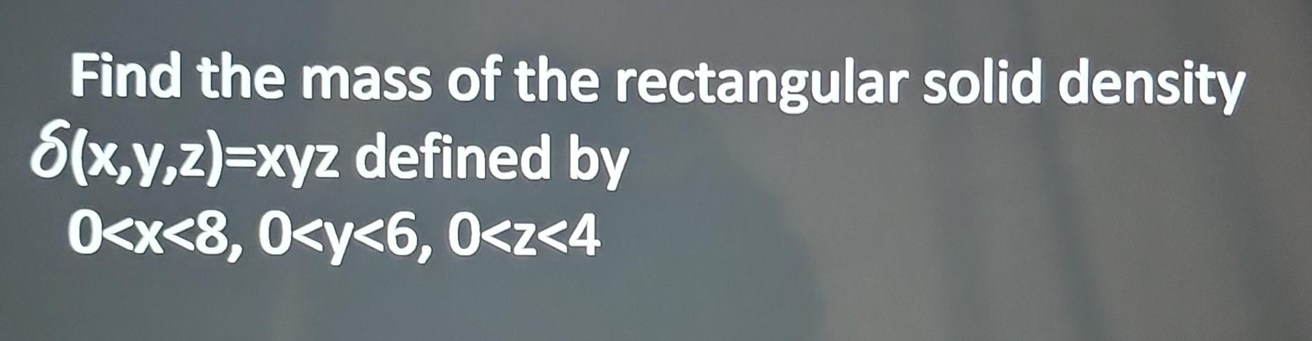 Solved Find the mass of the rectangular solid density | Chegg.com