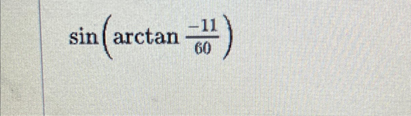 Solved sin(arctan-1160) | Chegg.com