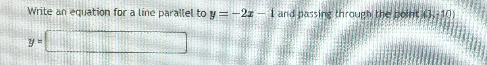 Solved Write an equation for a line parallel to y=-2x-1 ﻿and | Chegg.com