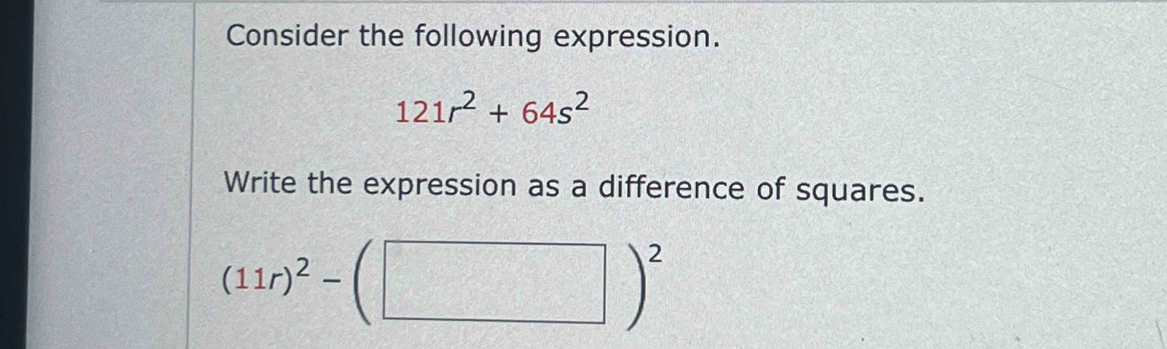 Solved Consider the following expression.121r2+64s2Write the | Chegg.com