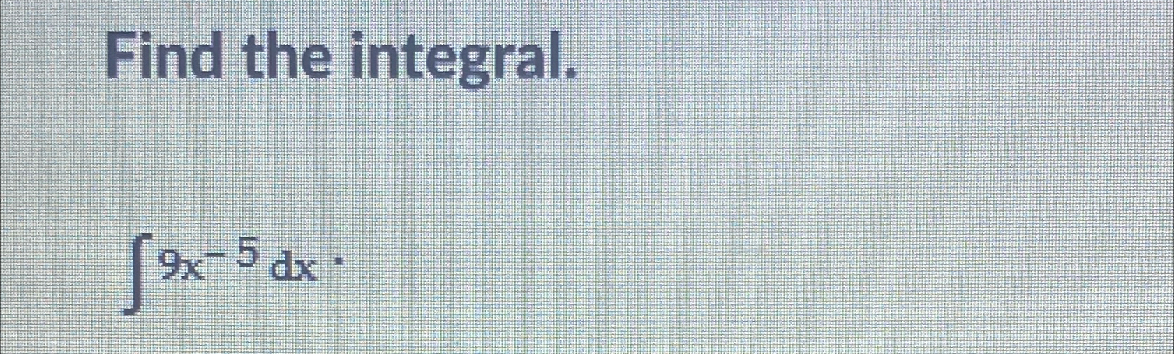 Solved Find the integral.∫﻿﻿9x-5dx | Chegg.com