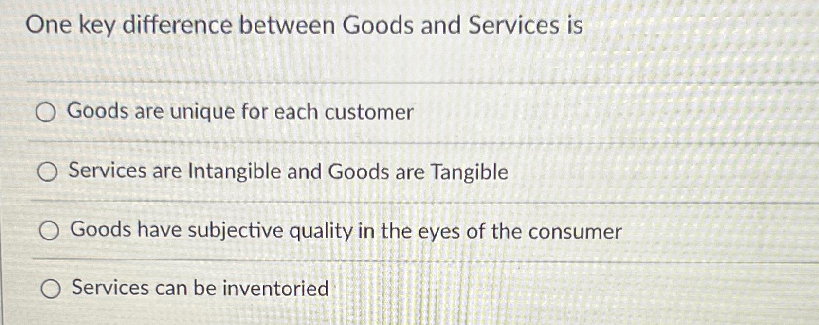 Solved One key difference between Goods and Services isGoods | Chegg.com