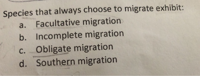 Solved Species that always choose to migrate exhibit: a. | Chegg.com