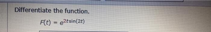 Solved Differentiate the function. F(t) = etsin(2) = | Chegg.com