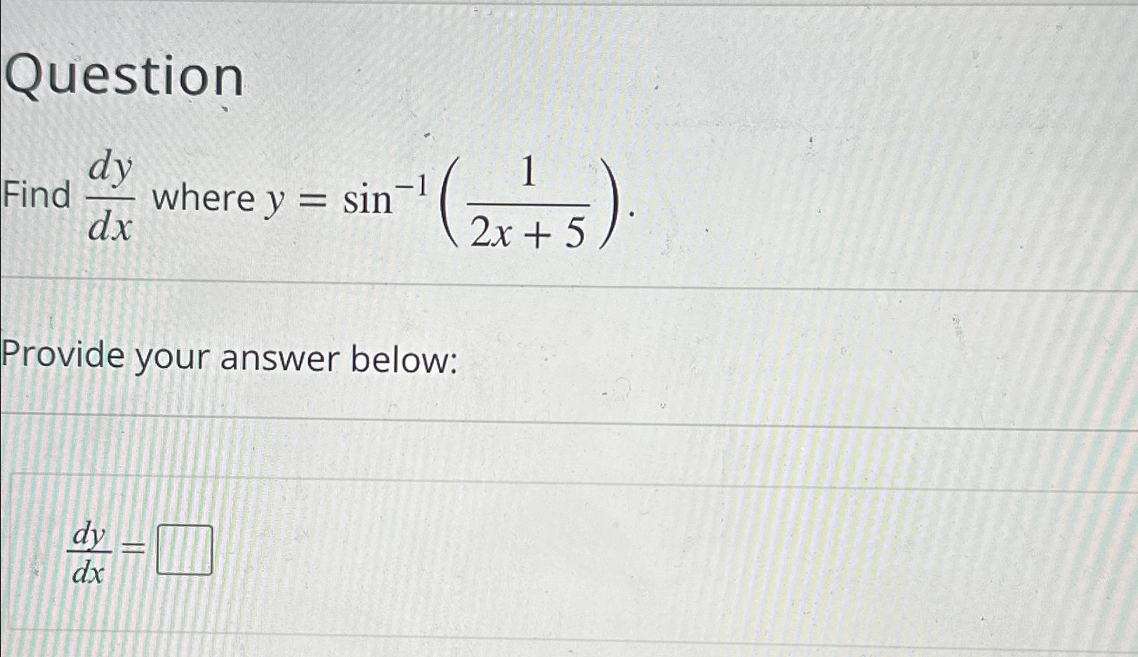 Solved QuestionFind dydx ﻿where y=sin-1(12x+5)Provide your | Chegg.com
