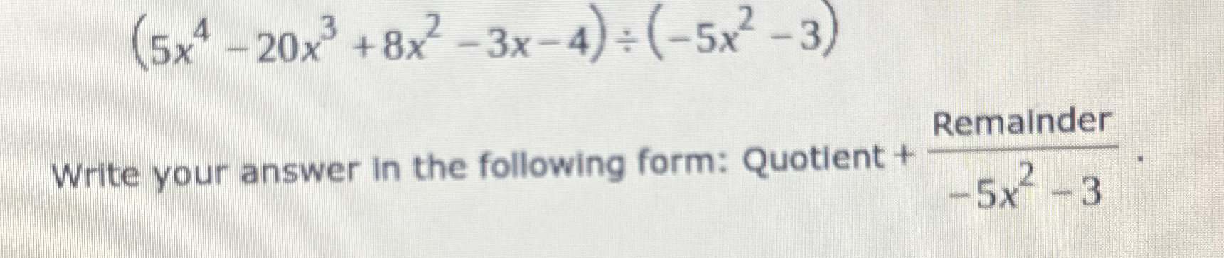 Solved (5x4-20x3+8x2-3x-4)÷(-5x2-3)Write your answer in the | Chegg.com