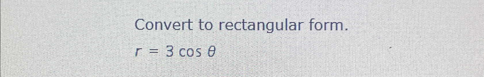 Solved Convert to rectangular form.r=3cosθ | Chegg.com