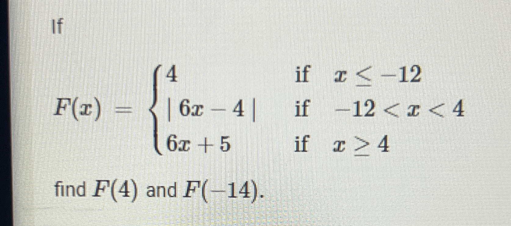 Solved F(x)={4 if x≤-12|6x-4| if -12=4find F(4) ﻿and F(-14). | Chegg.com