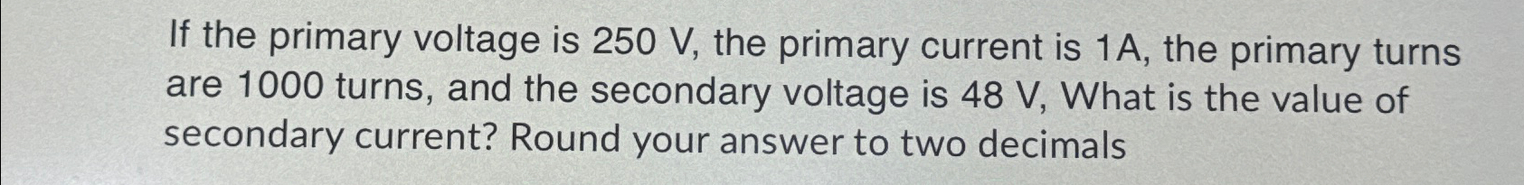 Solved If the primary voltage is 250V, ﻿the primary current | Chegg.com