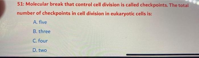 Solved 51: Molecular break that control cell division is | Chegg.com