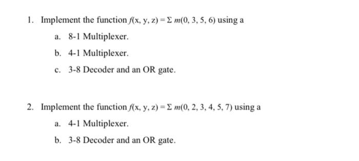 Solved 1. Implement the function f(x,y,z)=Σm(0,3,5,6) using | Chegg.com