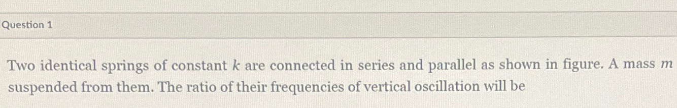 Solved Question 1Two identical springs of constant k ﻿are | Chegg.com