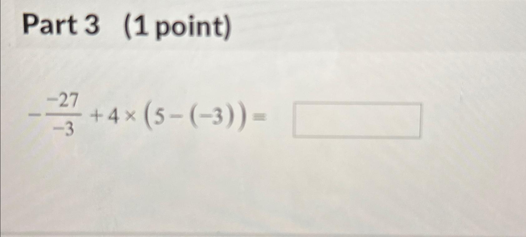 Solved Part 3 (1 ﻿point)--27-3+4×(5-(-3))= | Chegg.com