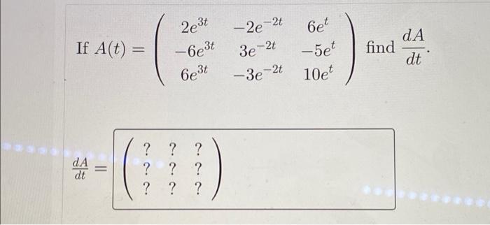 Solved -2e-2 If A(t) = 2e3t -6e3t Зе-20 6et –5et 10et dA | Chegg.com