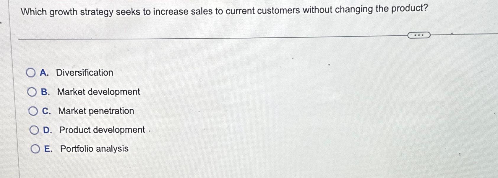 Solved Which growth strategy seeks to increase sales to | Chegg.com