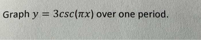 Solved Graph y=3csc(πx) over one period. | Chegg.com
