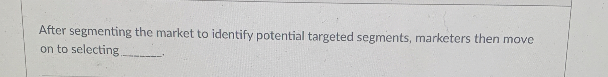 Solved After segmenting the market to identify potential | Chegg.com