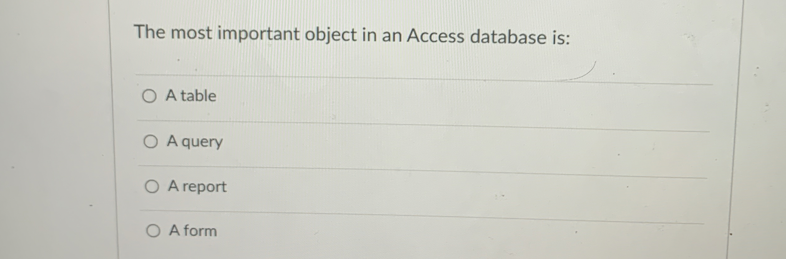 Solved The most important object in an Access database is:A | Chegg.com