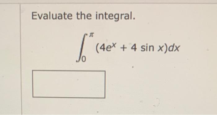 Solved Evaluate the integral. ∫0π(4ex+4sinx)dx | Chegg.com