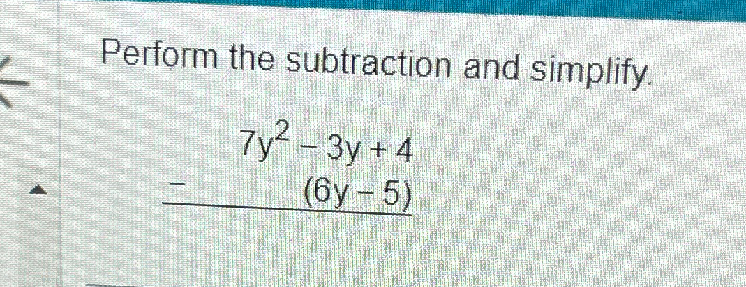 Solved Perform the subtraction and simplify.7y2-3y+4-(6y-5) | Chegg.com