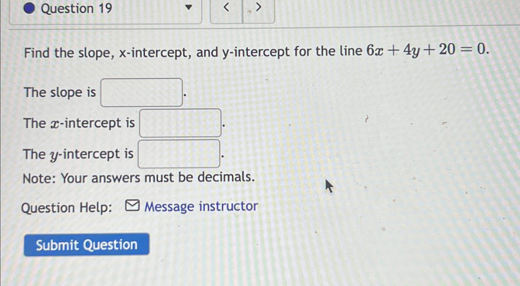 Solved Question 19Find the slope, x-intercept, and | Chegg.com