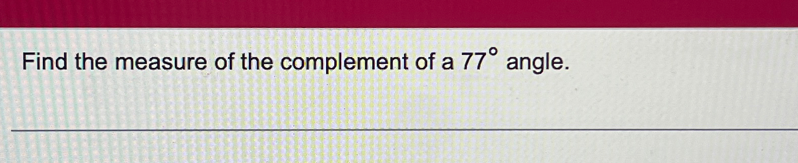 Solved Find the measure of the complement of a 77° ﻿angle. | Chegg.com
