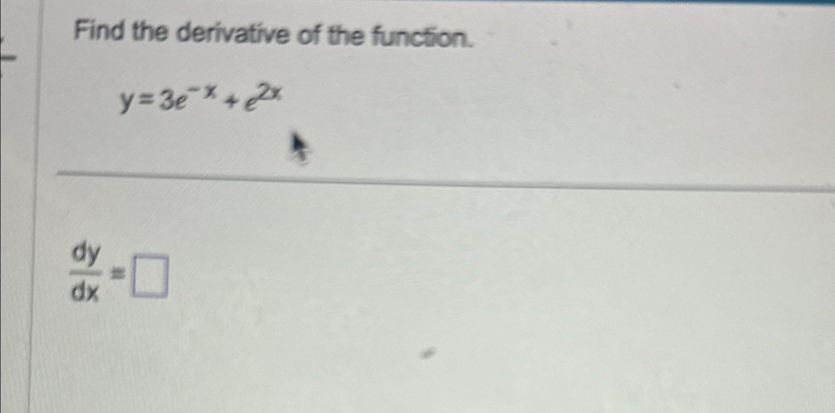 Solved Find the derivative of the function.y=3e-x+e2xdydx= | Chegg.com