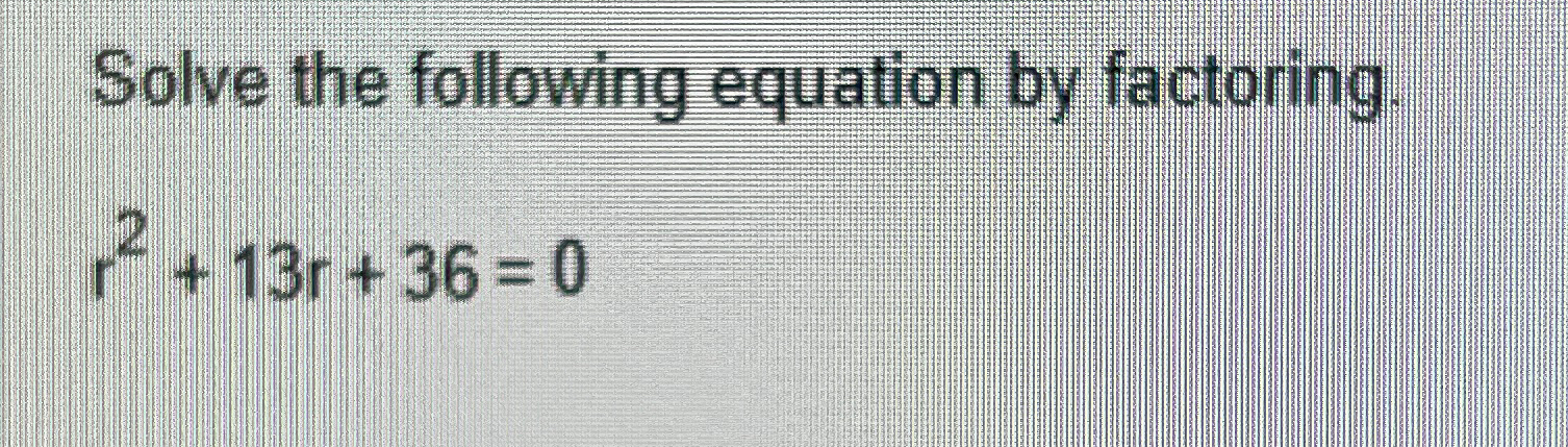 Solved Solve the following equation by factoring.r2+13r+36=0 | Chegg.com